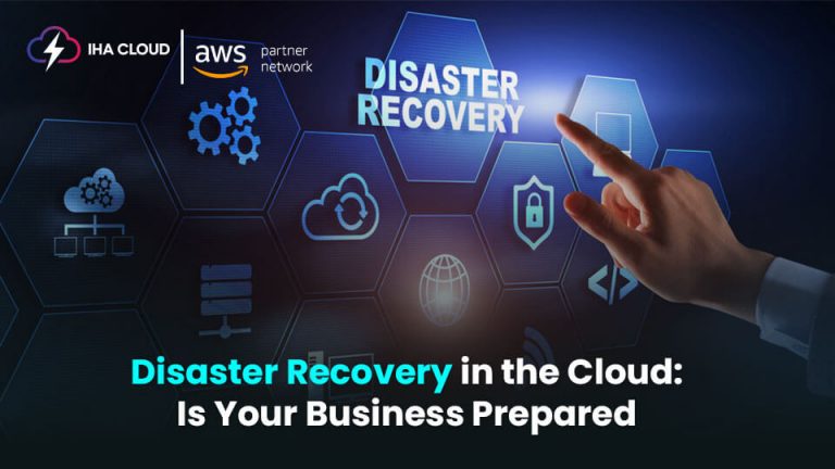 Disaster Recovery in the Cloud: Is Your Business Prepared - IHA Cloud